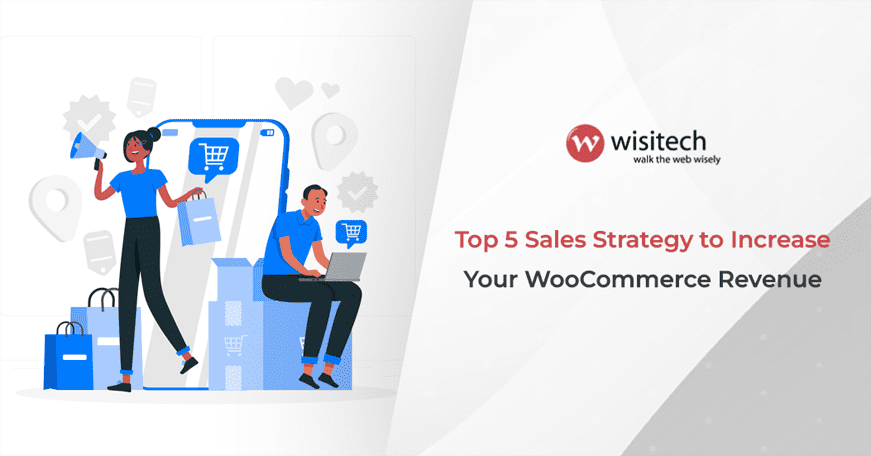 Top 5 Sales Strategy to Increase Your WooCommerce Revenue - Wisitech